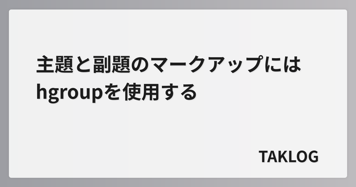 主題と副題のマークアップにはhgroupを使用する – TAKLOG